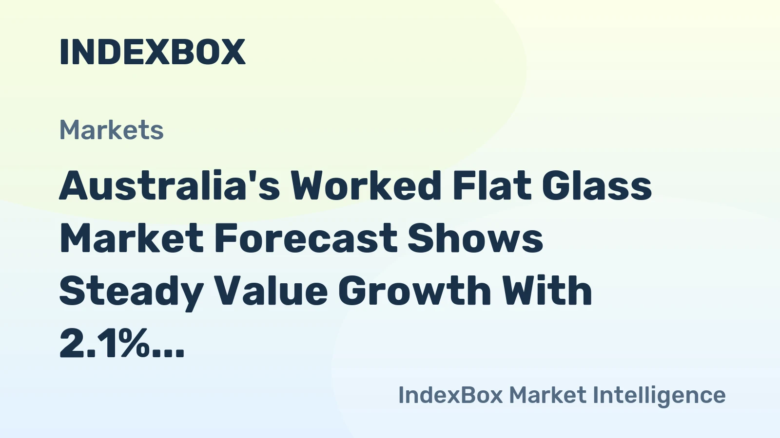 Australia's Worked Flat Glass Market Forecast Shows Steady Value Growth With 2.1% CAGR Through 2035