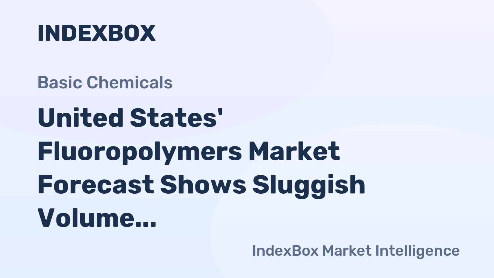 United States' Fluoropolymers Market Forecast Shows Sluggish Volume Growth at +0.1% CAGR Amid Stronger Value Expansion