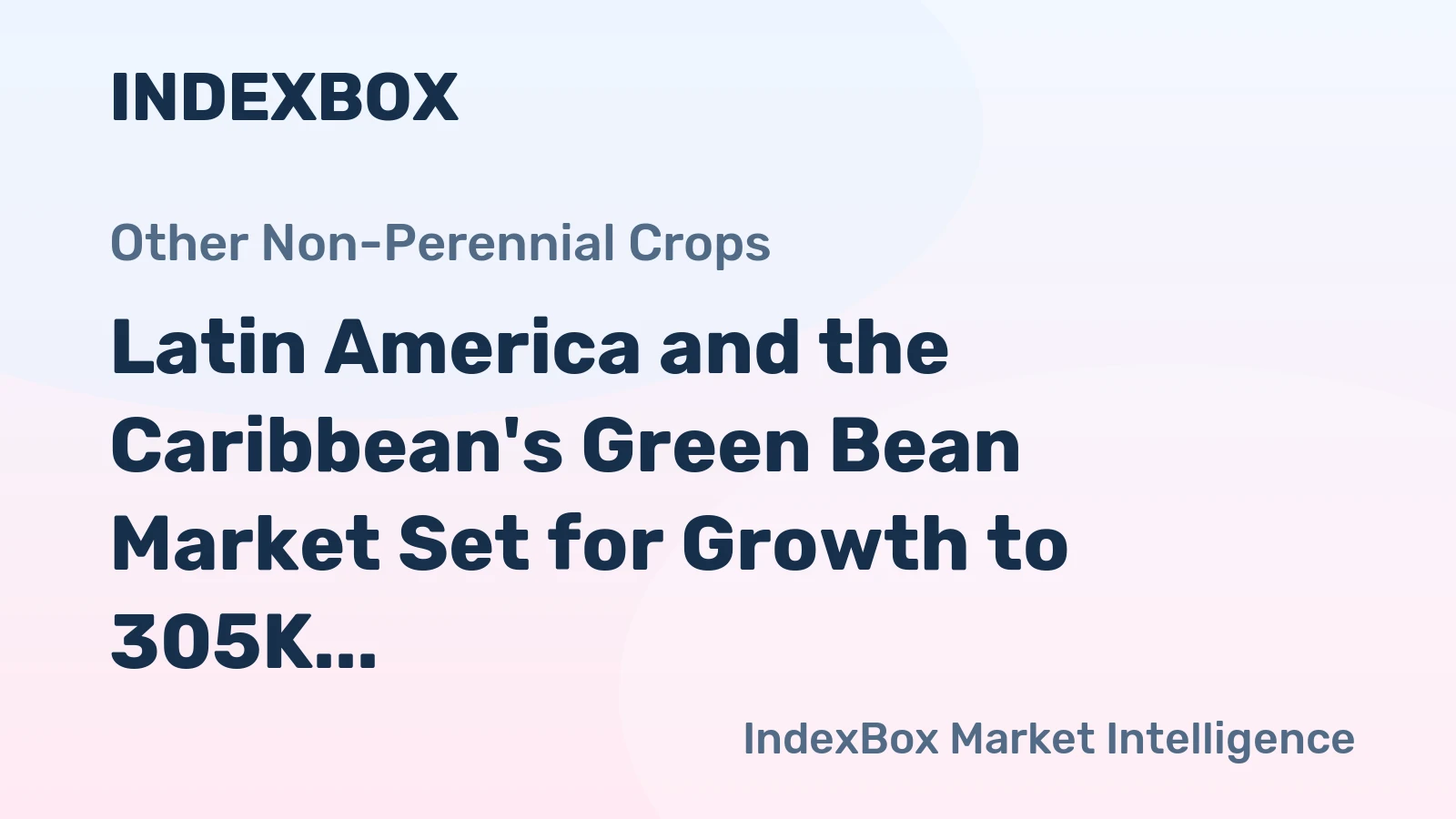 Latin America and the Caribbean's Green Bean Market Set for Growth to 305K Tons and $592M