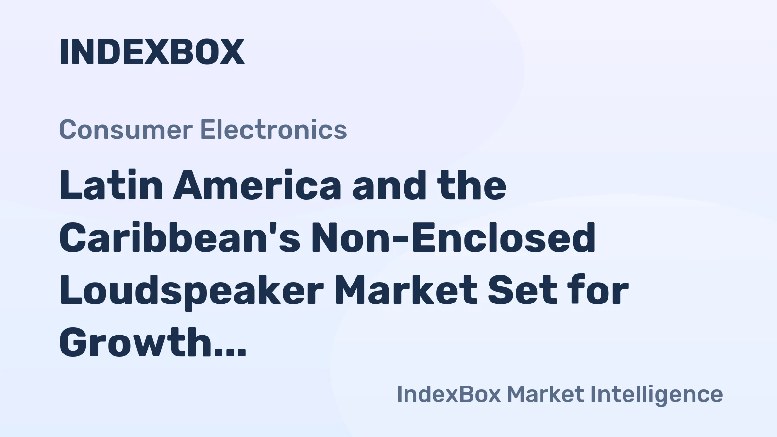 Latin America and the Caribbean's Non-Enclosed Loudspeaker Market Set for Growth to 130 Million Units and $667 Million Value