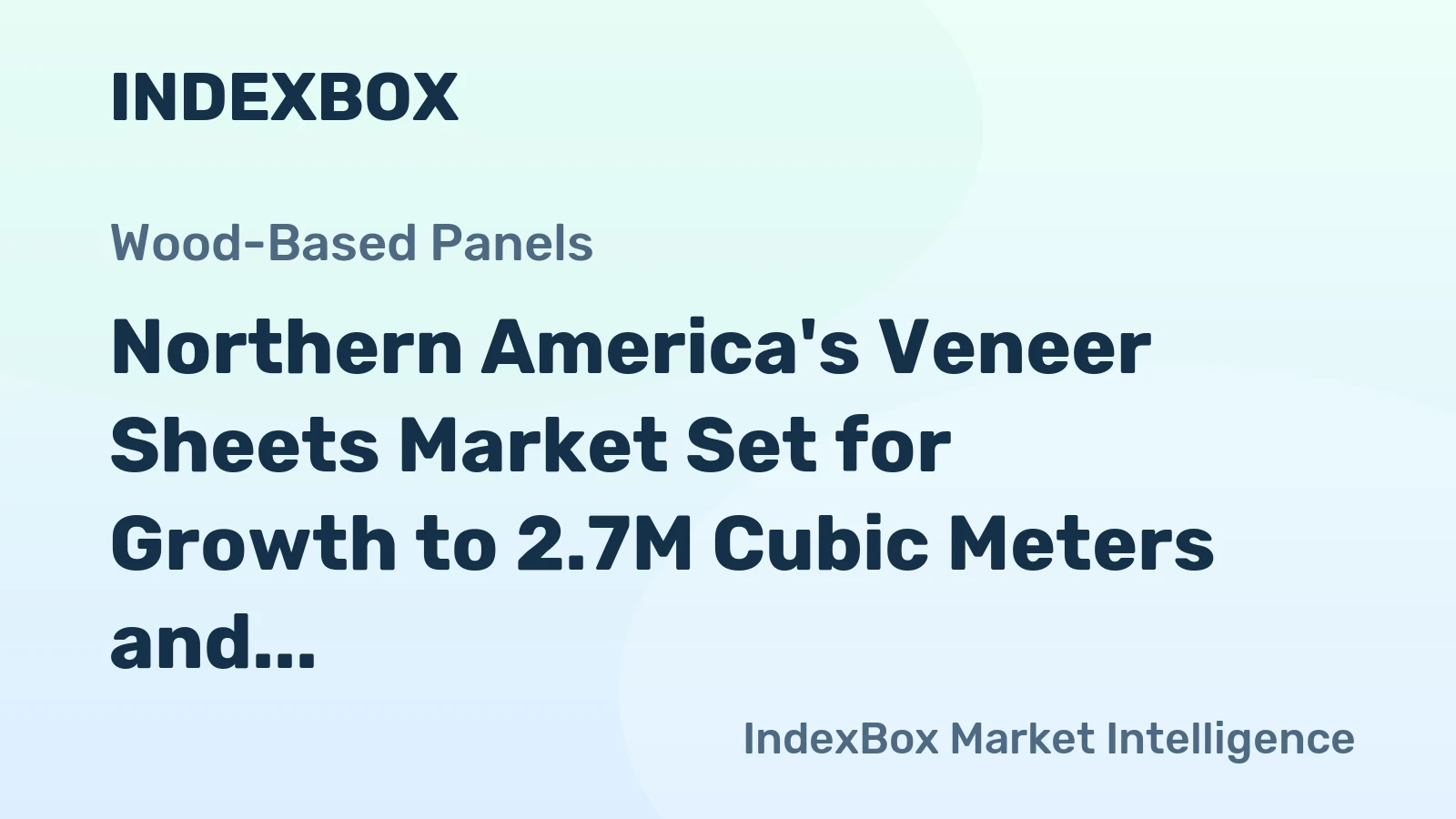 Northern America's Veneer Sheets Market Set for Growth to 2.7M Cubic Meters and $3.6B