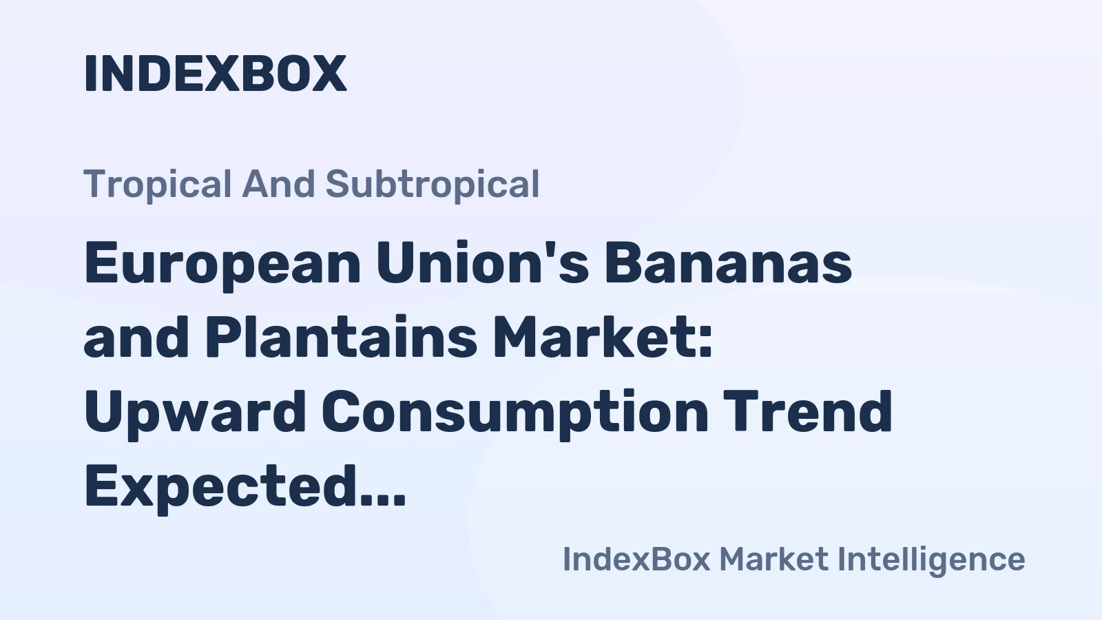 European Union's Bananas and Plantains Market: Upward Consumption Trend Expected to Continue with Market Volume Reaching 9.4M Tons and Value Reaching $8.6B by 2035