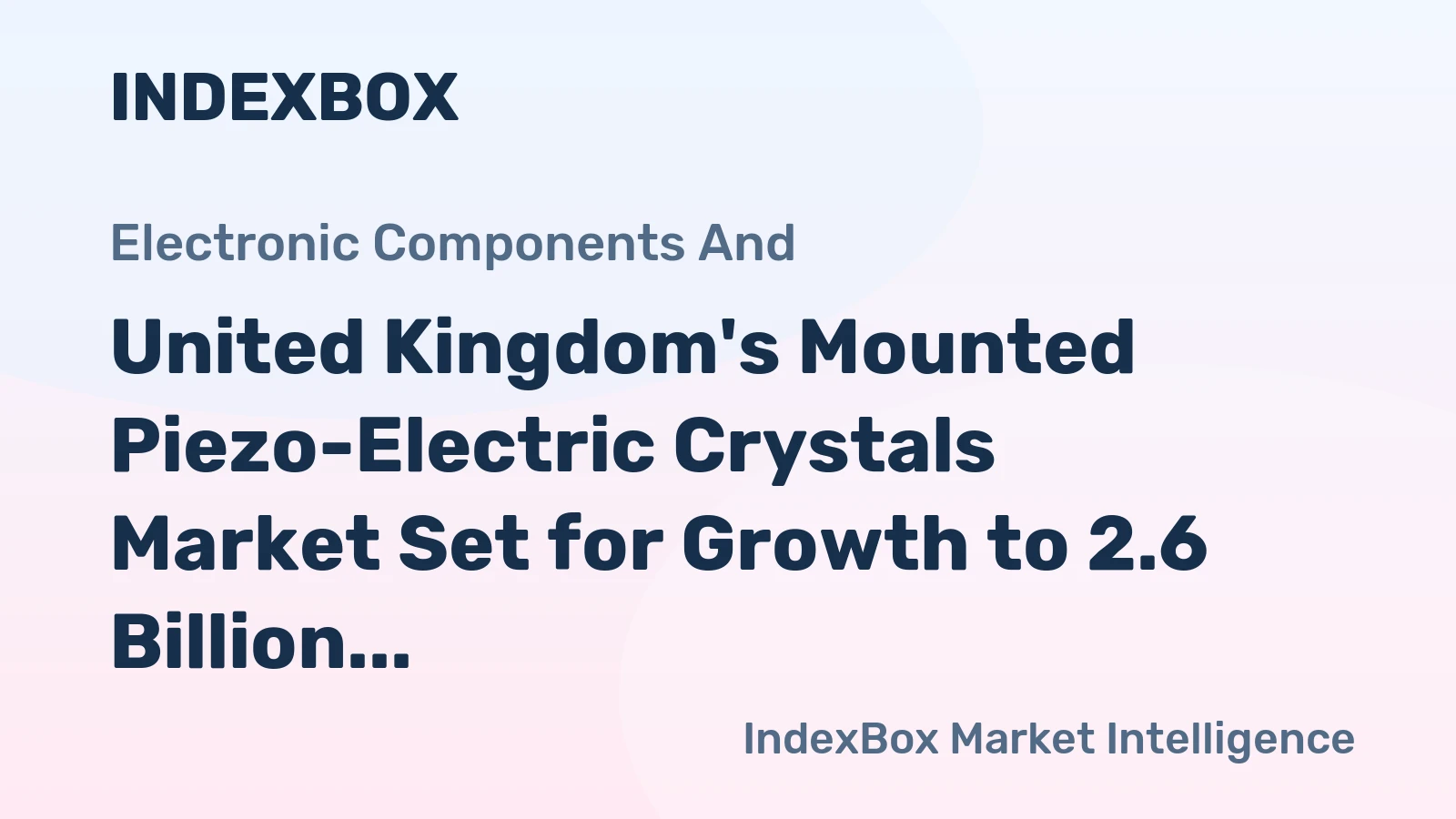 United Kingdom's Mounted Piezo-Electric Crystals Market Set for Growth to 2.6 Billion Units and $607 Million in Value