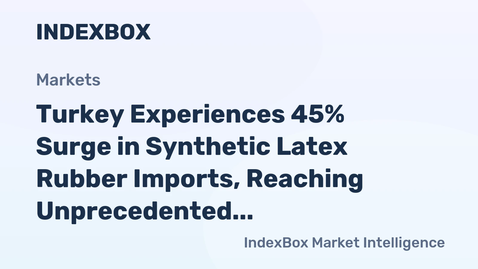 Turkey Experiences 45% Surge in Synthetic Latex Rubber Imports, Reaching Unprecedented $9.6 Million in July 2024