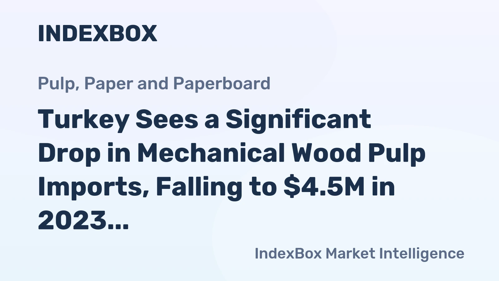 Turkey Sees a Significant Drop in Mechanical Wood Pulp Imports, Falling to $4.5M in 2023