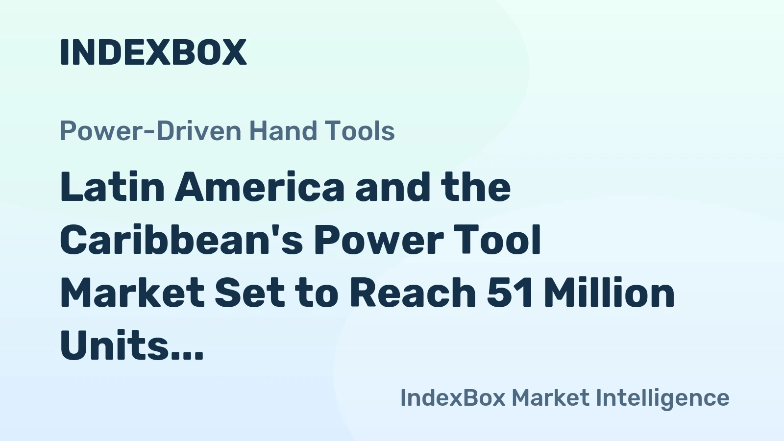 Latin America and the Caribbean's Power Tool Market Set to Reach 51 Million Units and $2.2 Billion in Value
