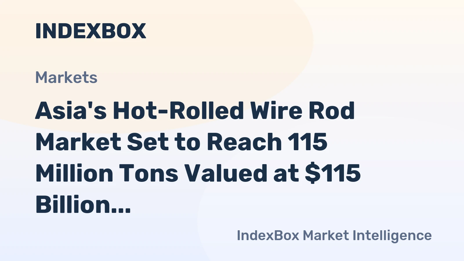 Asia's Hot-Rolled Wire Rod Market Set to Reach 115 Million Tons Valued at $115 Billion