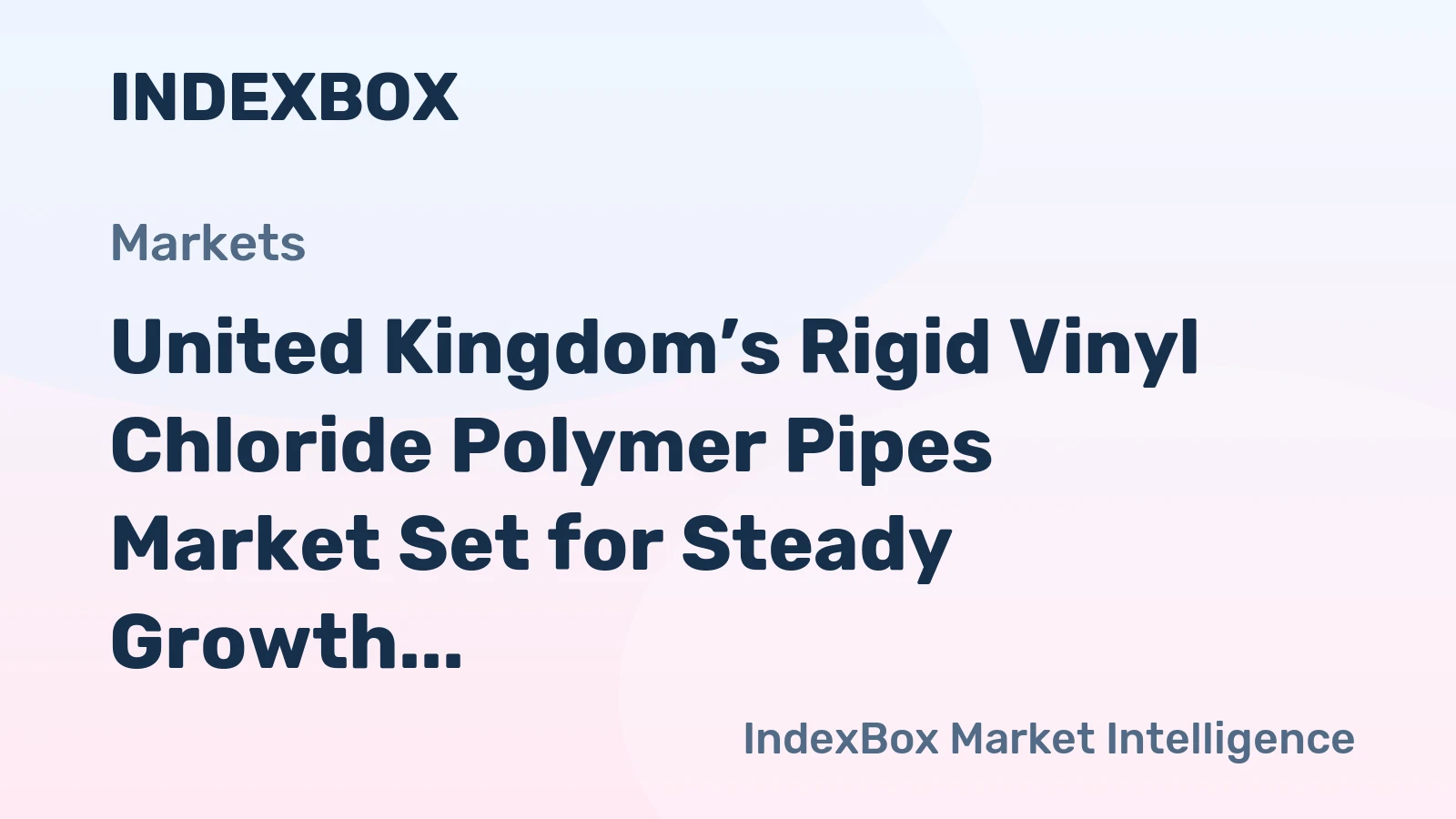 United Kingdom’s Rigid Vinyl Chloride Polymer Pipes Market Set for Steady Growth to 238K Tons and $902M