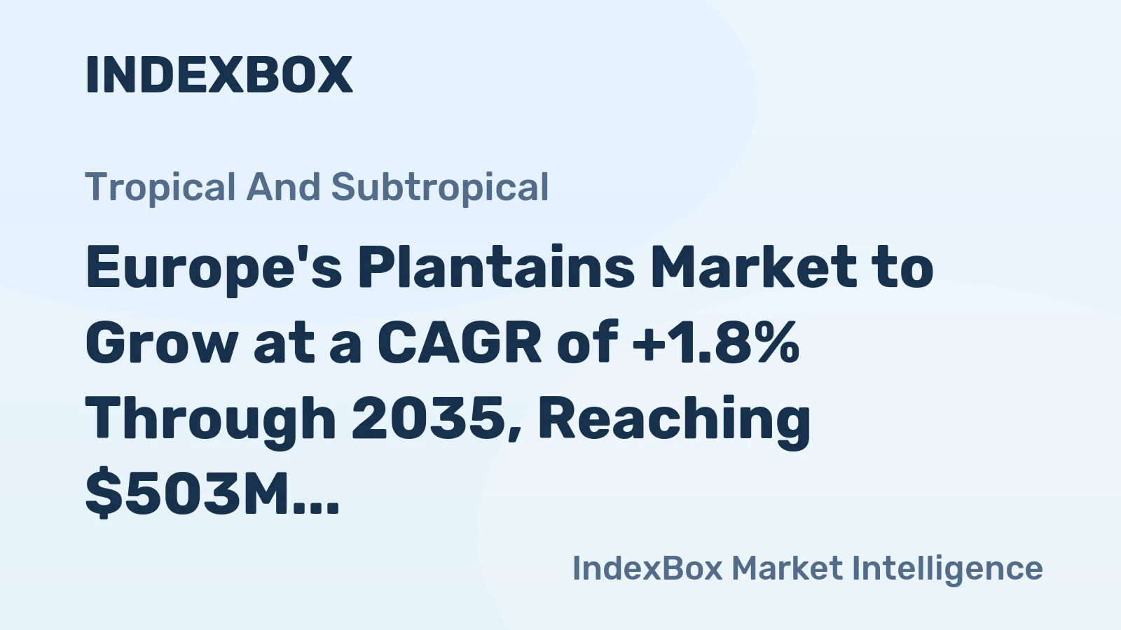 Europe's Plantains Market to Grow at a CAGR of +1.8% Through 2035, Reaching $503M in Value