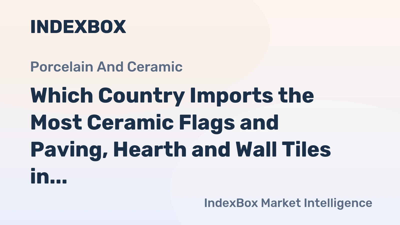 Which Country Imports the Most Ceramic Flags and Paving, Hearth and Wall Tiles in the World?
