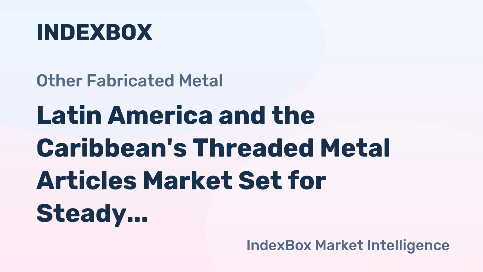 Latin America and the Caribbean's Threaded Metal Articles Market Set for Steady Growth with 2.7% CAGR in Value