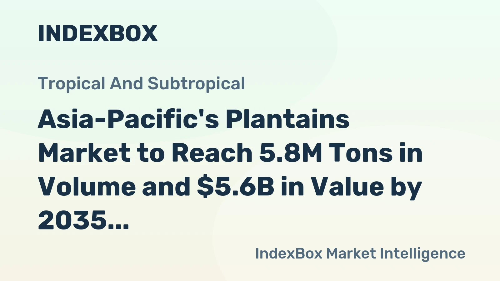 Asia-Pacific's Plantains Market to Reach 5.8M Tons in Volume and $5.6B in Value by 2035, Driven by Increasing Demand