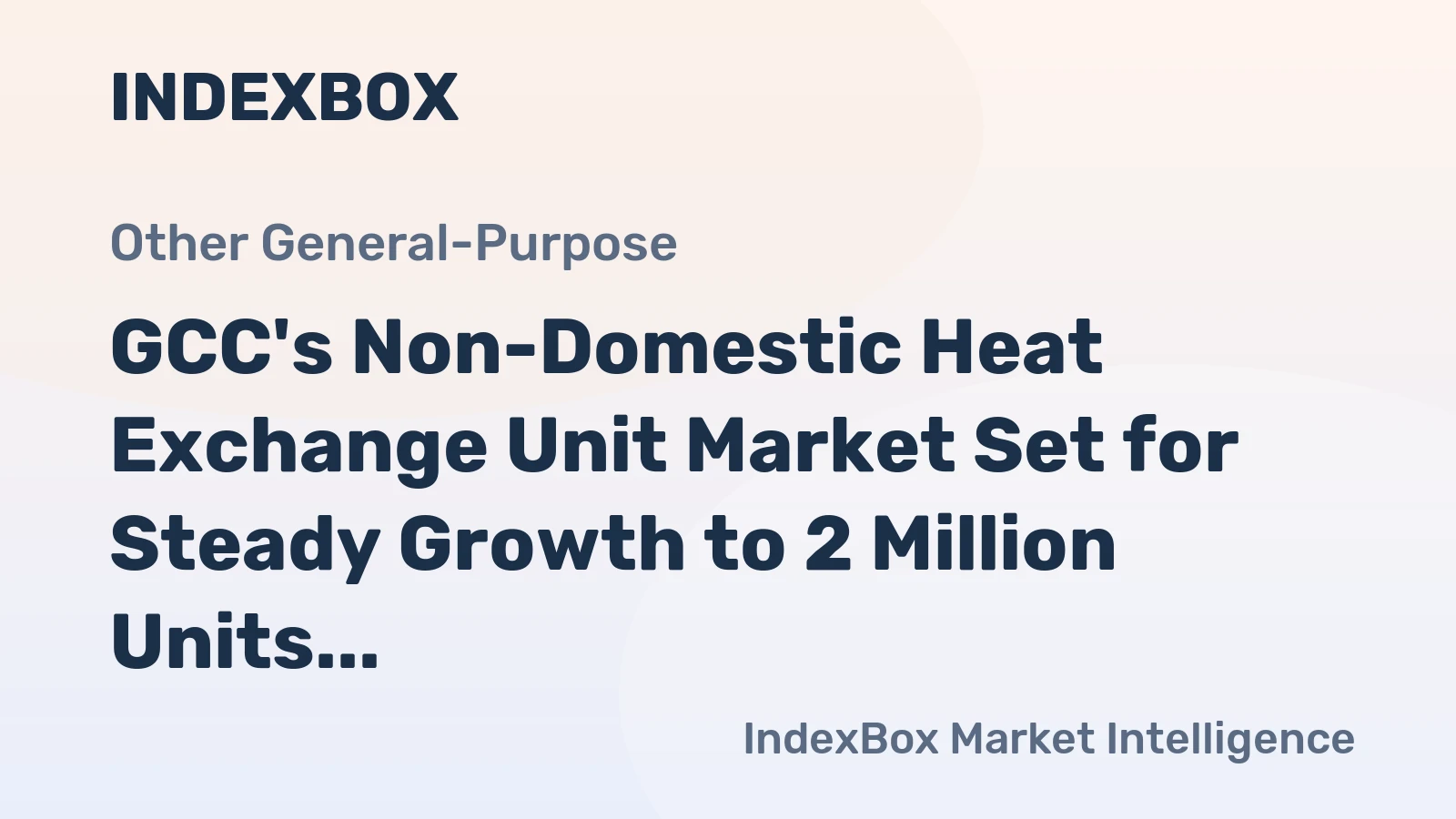 GCC's Non-Domestic Heat Exchange Unit Market Set for Steady Growth to 2 Million Units Valued at $4.8 Billion