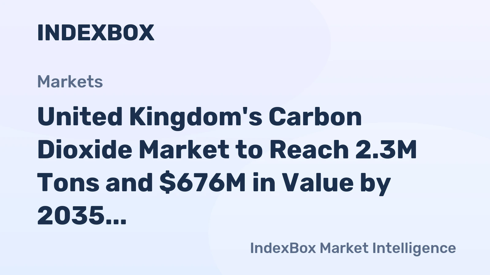 United Kingdom's Carbon Dioxide Market to Reach 2.3M Tons and $676M in Value by 2035