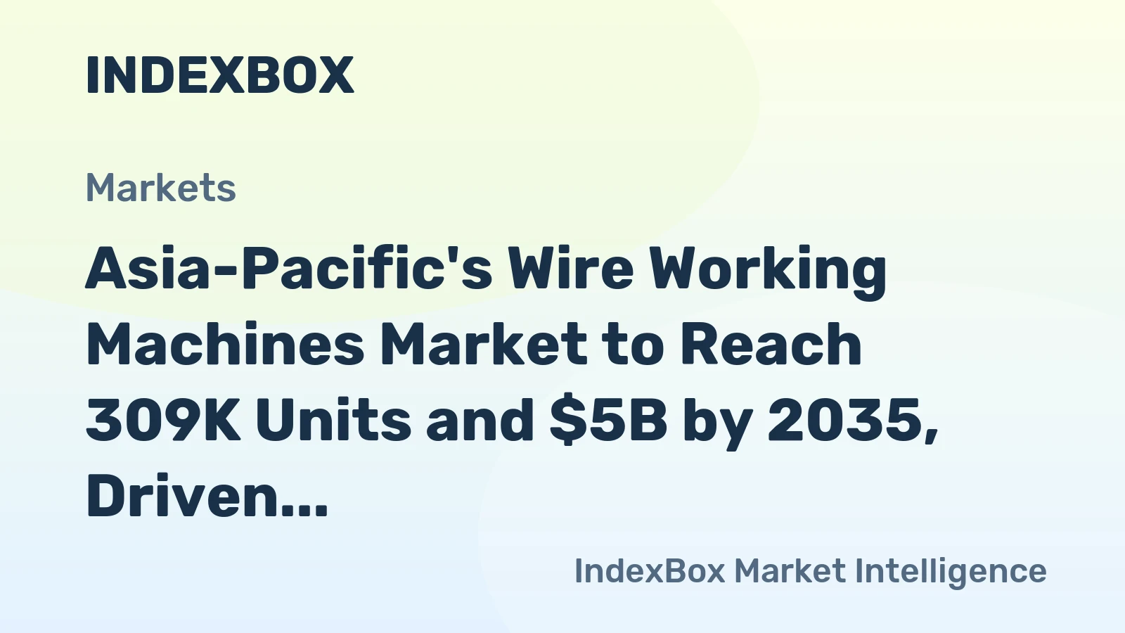Asia-Pacific's Wire Working Machines Market to Reach 309K Units and $5B by 2035, Driven by Increasing Demand