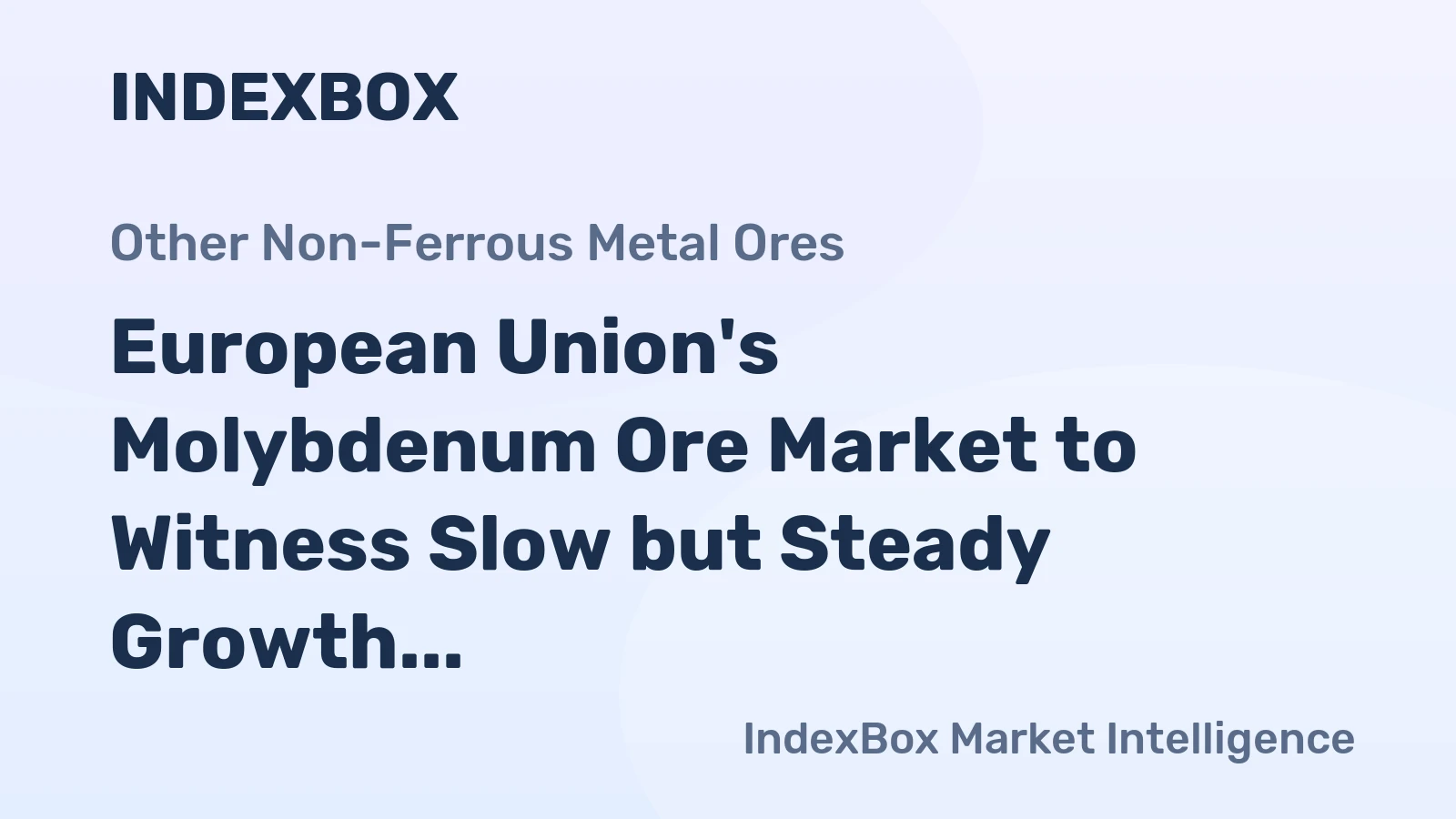 European Union's Molybdenum Ore Market to Witness Slow but Steady Growth with CAGR of +1.2%