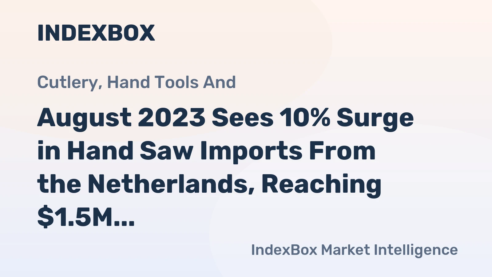 August 2023 Sees 10% Surge in Hand Saw Imports From the Netherlands, Reaching $1.5M