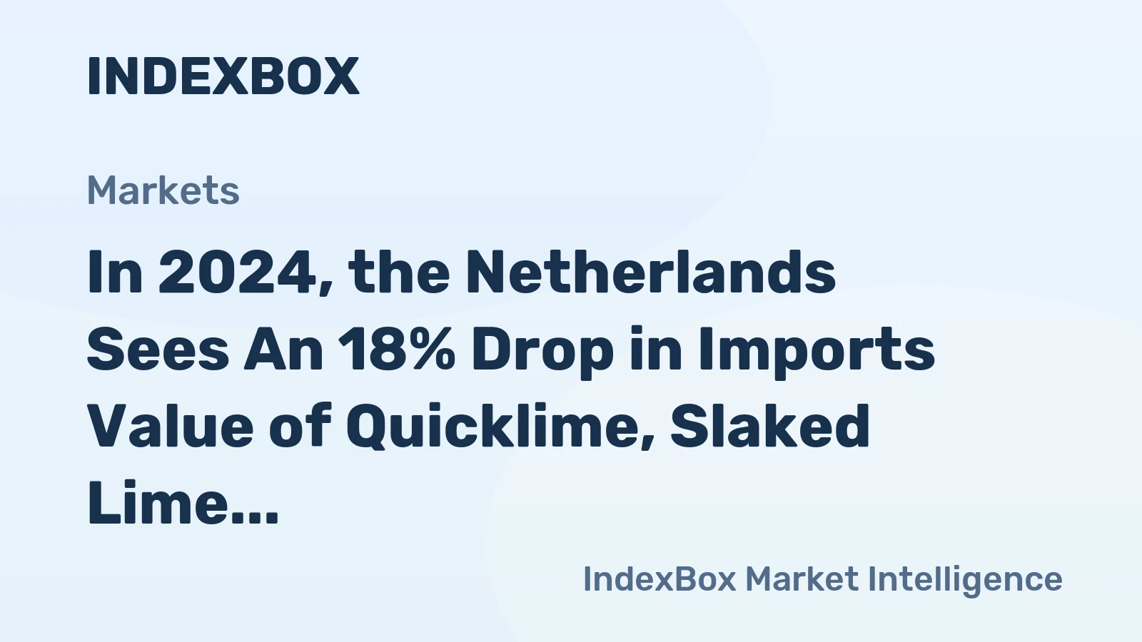 In 2024, the Netherlands Sees An 18% Drop in Imports Value of Quicklime, Slaked Lime and Hydraulic Lime, Totaling $97 Million