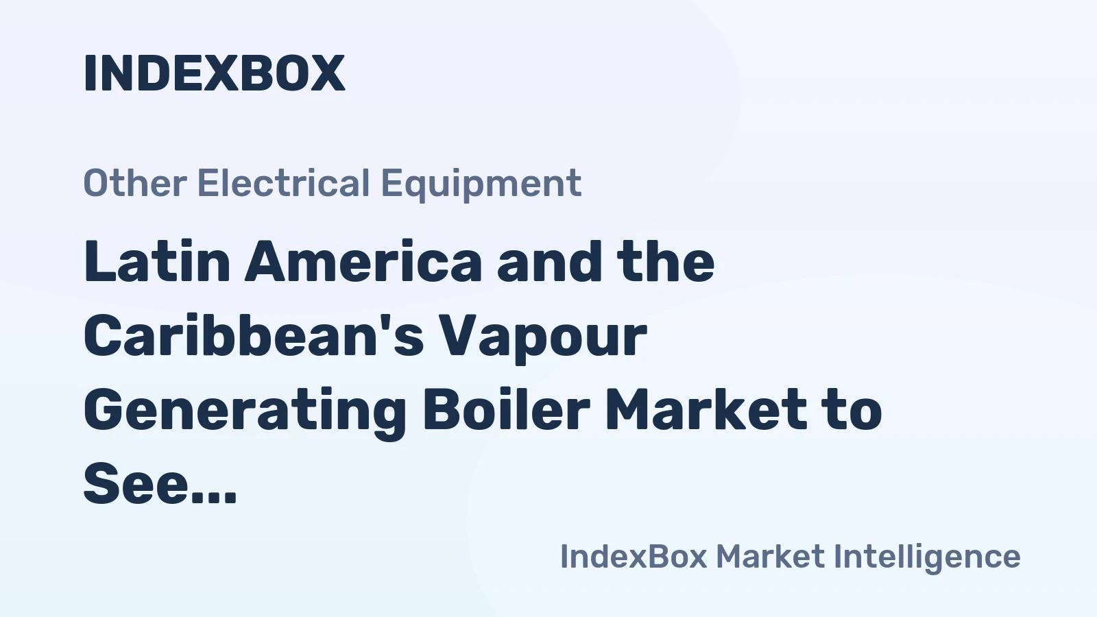 Latin America and the Caribbean's Vapour Generating Boiler Market to See Modest Growth With a +1.4% Value CAGR