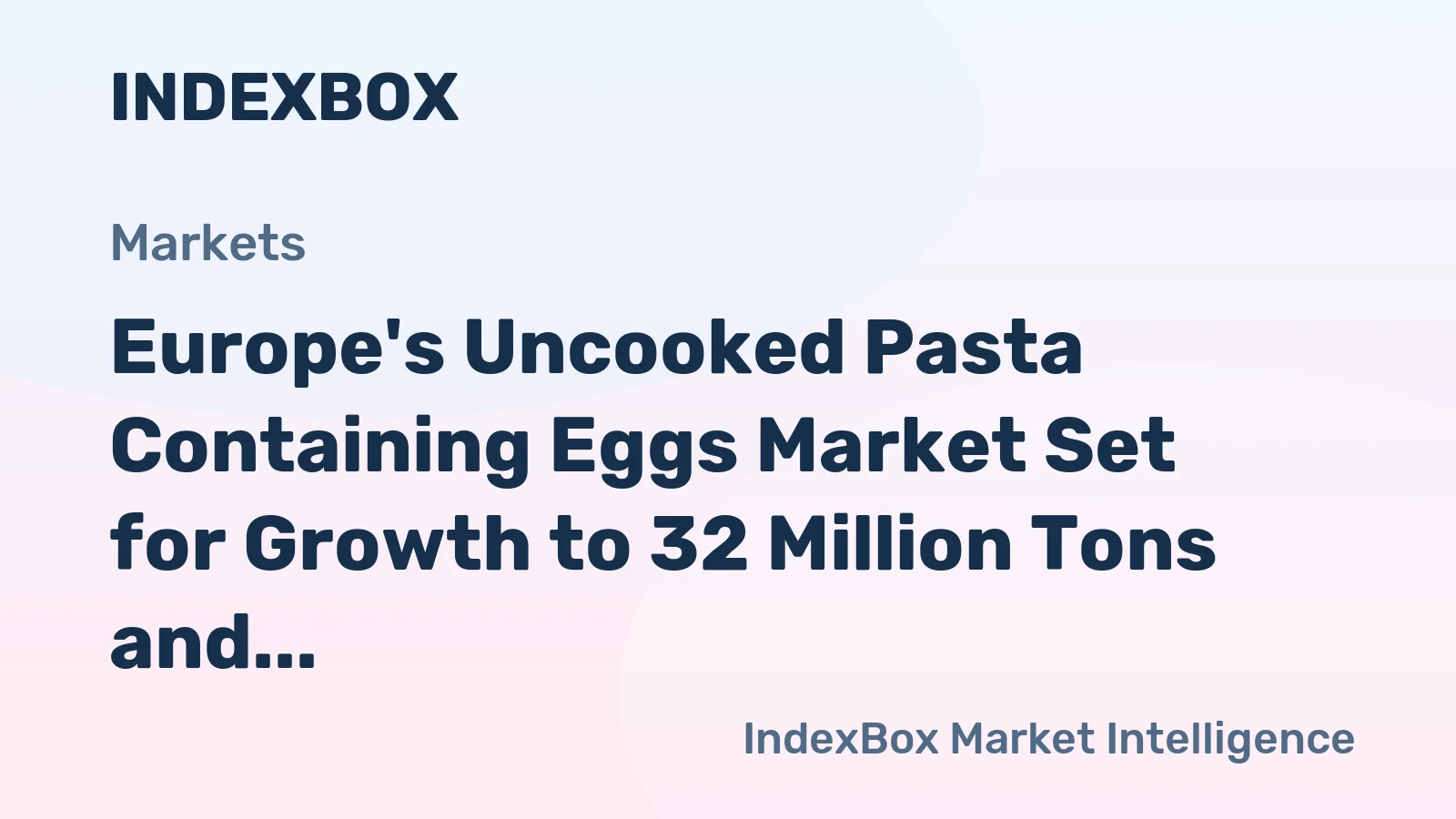 Europe's Uncooked Pasta Containing Eggs Market Set for Growth to 32 Million Tons and $79 Billion