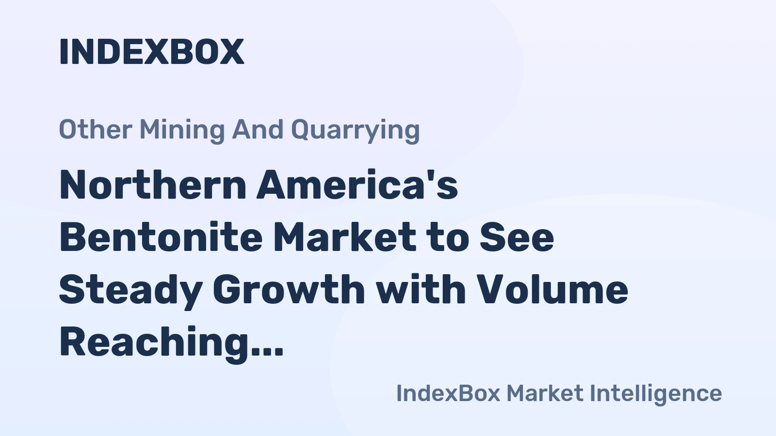 Northern America's Bentonite Market to See Steady Growth with Volume Reaching 5.6M tons and Value Hitting $1.4B by 2035