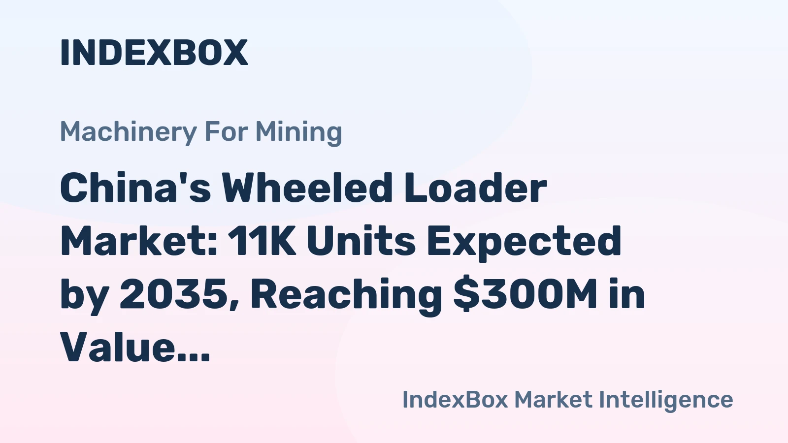 China's Wheeled Loader Market: 11K Units Expected by 2035, Reaching $300M in Value