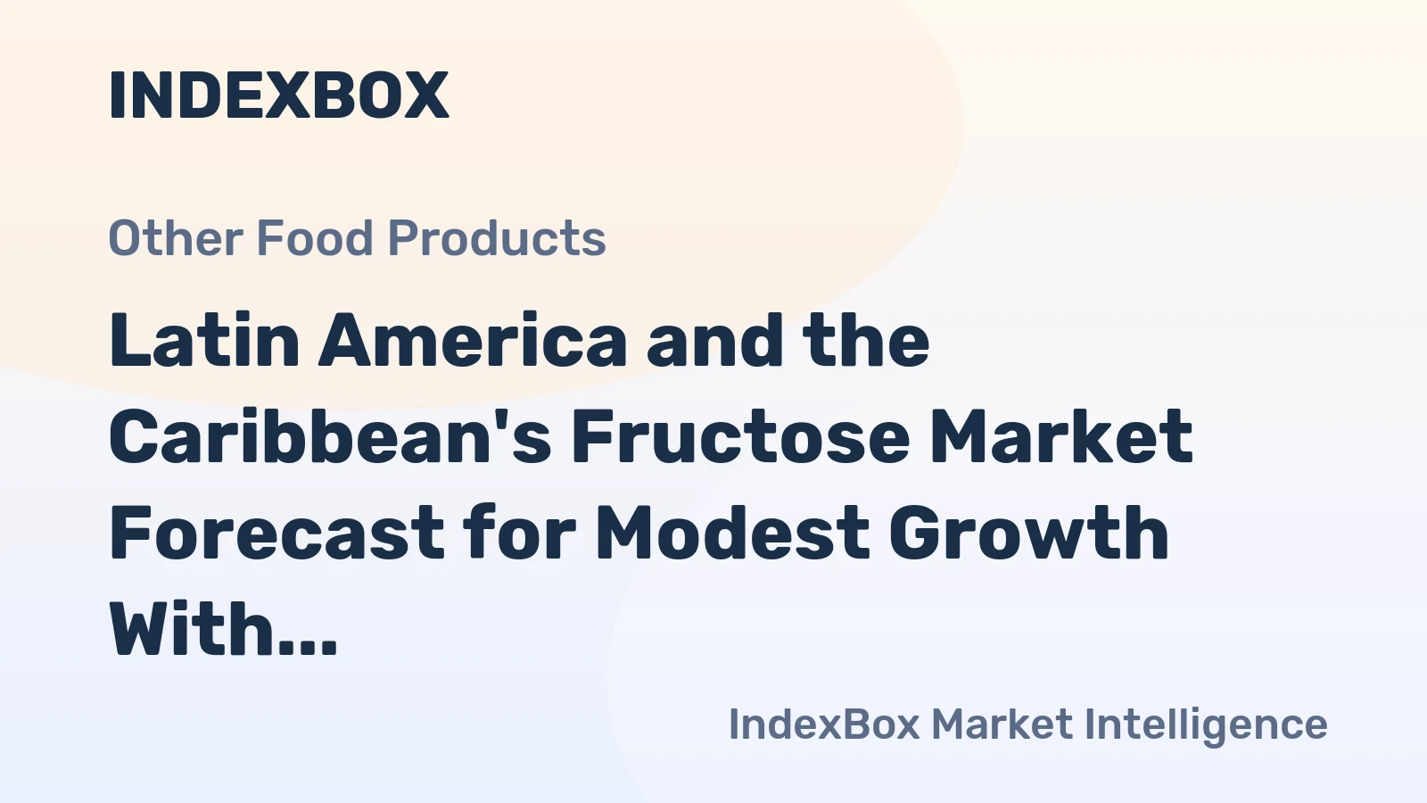 Latin America and the Caribbean's Fructose Market Forecast for Modest Growth With a 1.2% CAGR