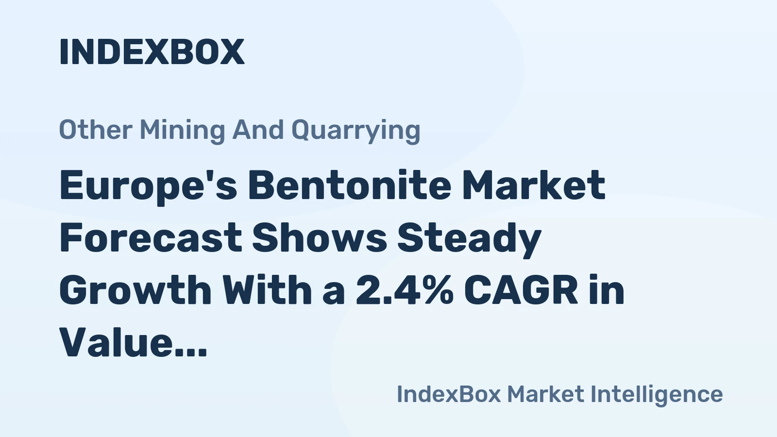 Europe's Bentonite Market Forecast Shows Steady Growth With a 2.4% CAGR in Value
