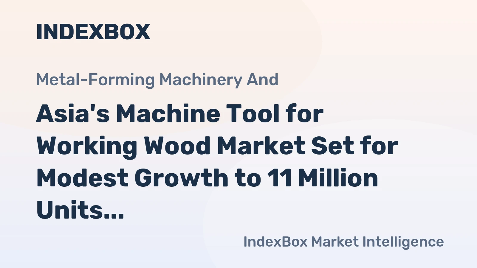 Asia's Machine Tool for Working Wood Market Set for Modest Growth to 11 Million Units and $12.2 Billion in Value