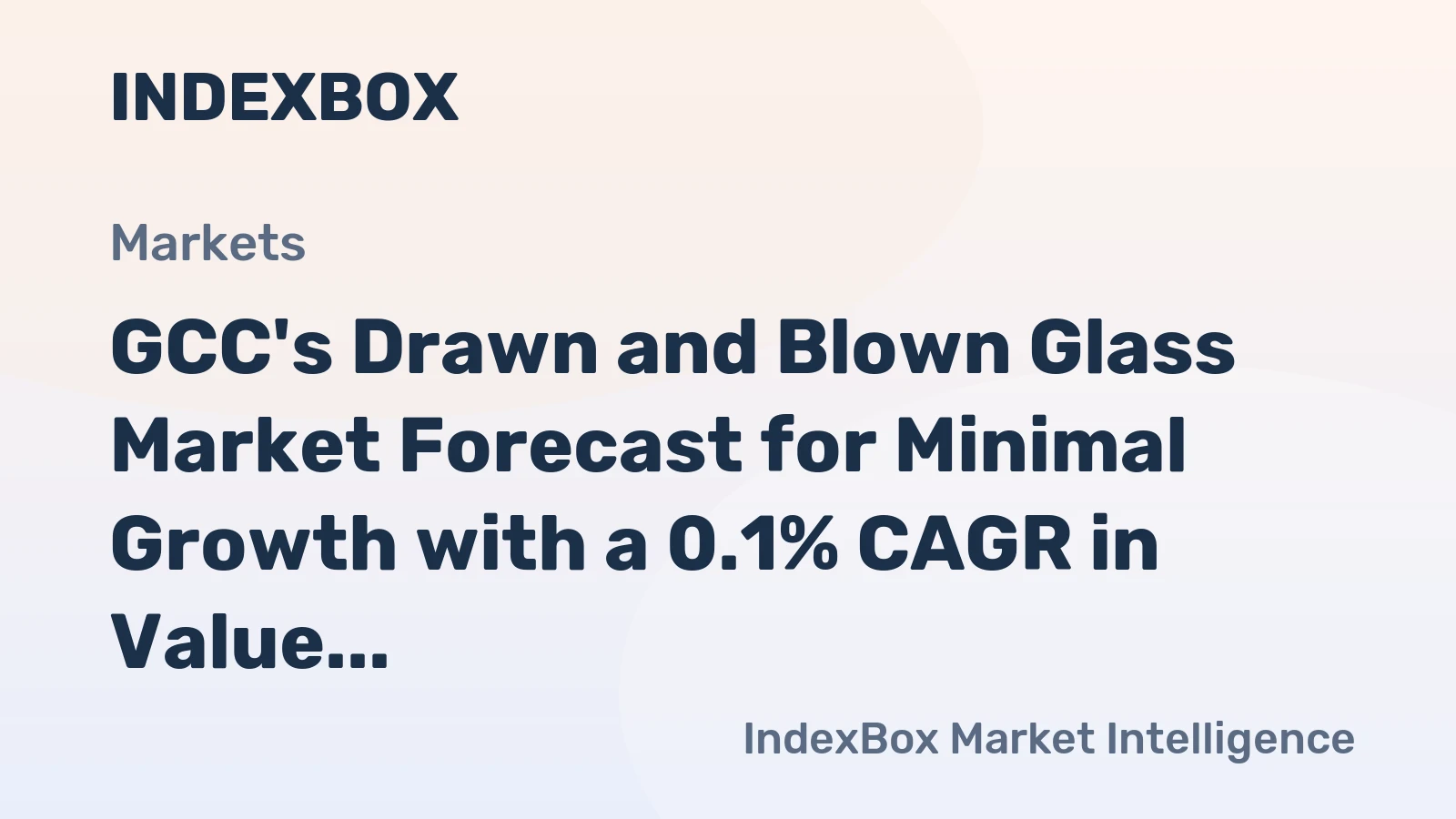 GCC's Drawn and Blown Glass Market Forecast for Minimal Growth with a 0.1% CAGR in Value