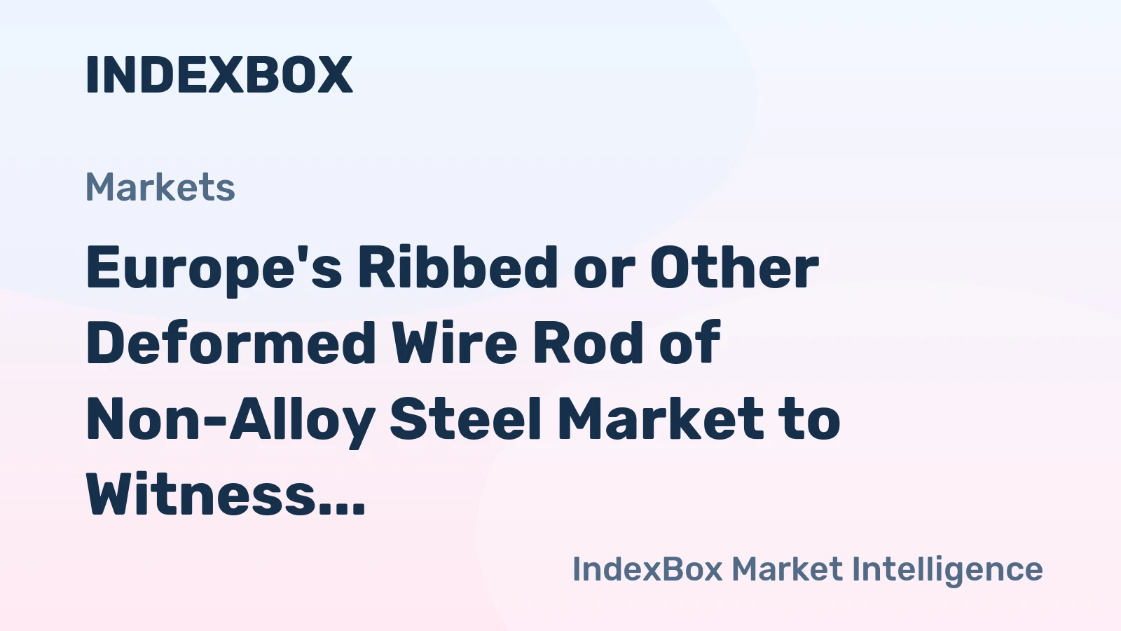Europe's Ribbed or Other Deformed Wire Rod of Non-Alloy Steel Market to Witness Steady Growth with +1.1% CAGR, Reaching $9B by 2035