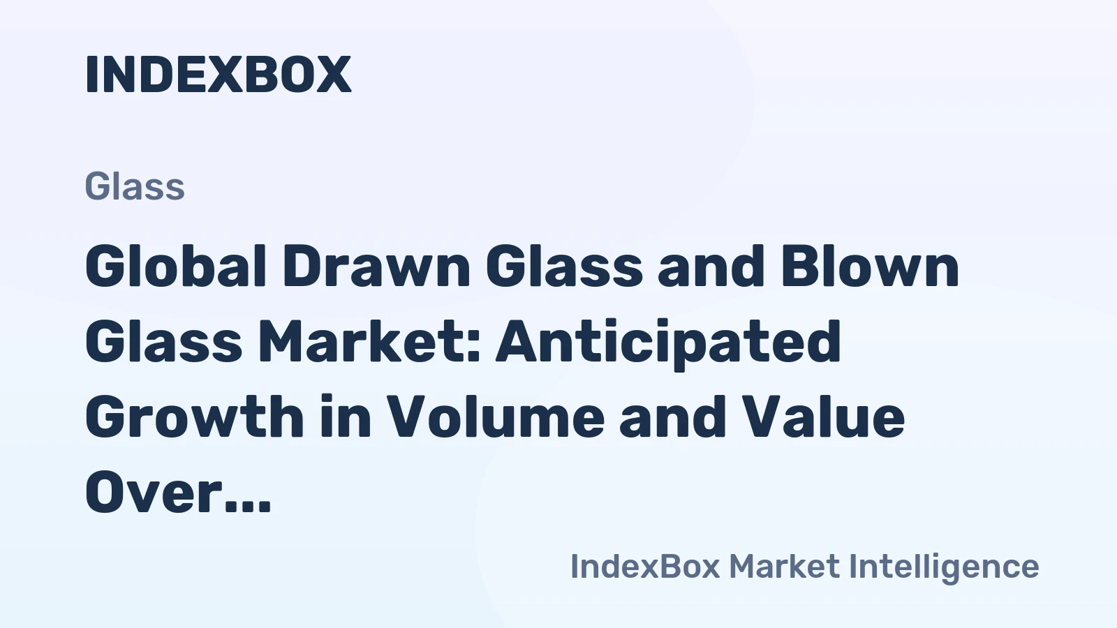 Global Drawn Glass and Blown Glass Market: Anticipated Growth in Volume and Value Over the Next Decade
