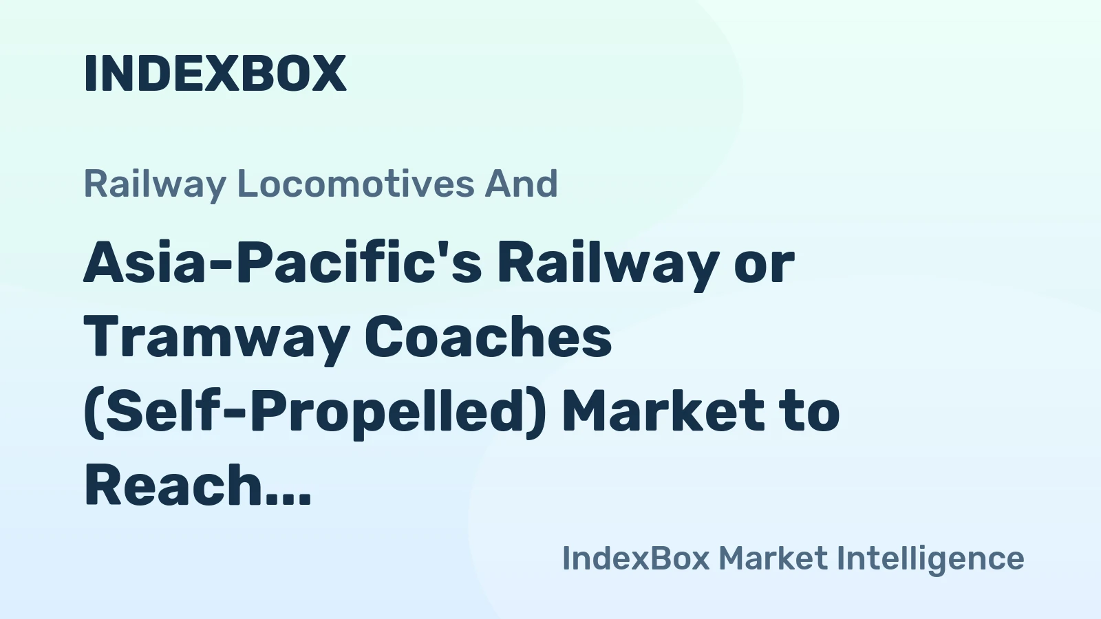Asia-Pacific's Railway or Tramway Coaches (Self-Propelled) Market to Reach 19K Units and $21.2B by 2035