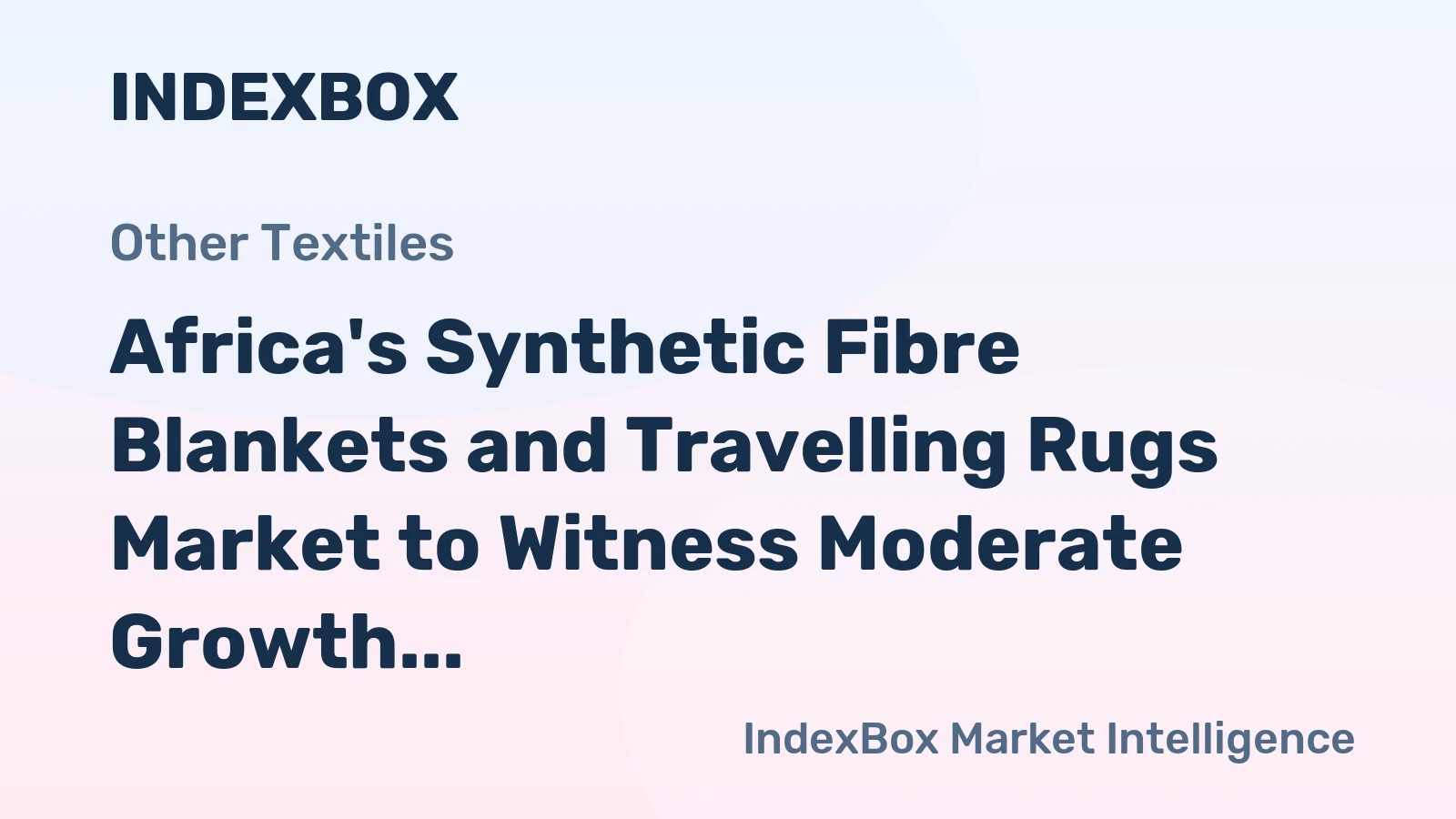 Africa's Synthetic Fibre Blankets and Travelling Rugs Market to Witness Moderate Growth with a CAGR of +1.6%