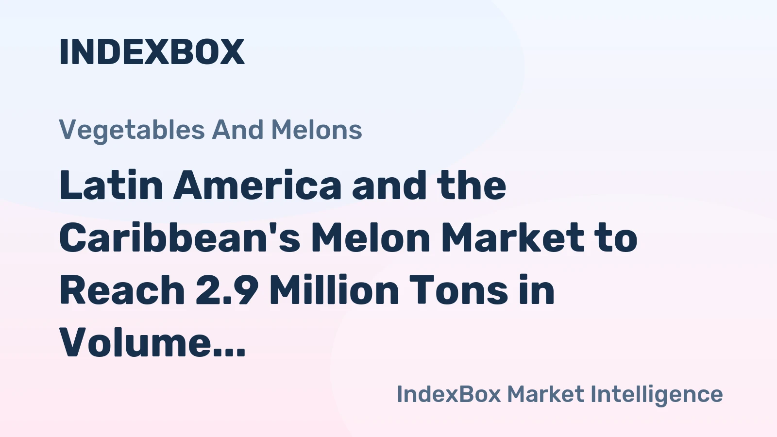 Latin America and the Caribbean's Melon Market to Reach 2.9 Million Tons in Volume and $2.2 Billion in Value