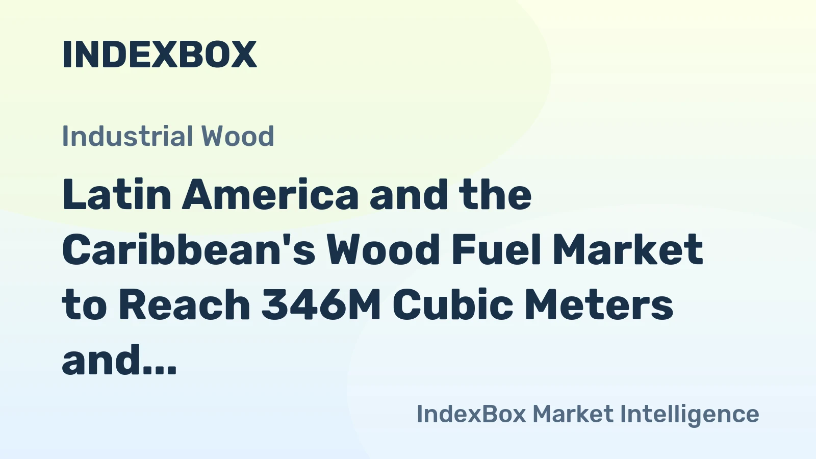 Latin America and the Caribbean's Wood Fuel Market to Reach 346M Cubic Meters and $59B by 2035