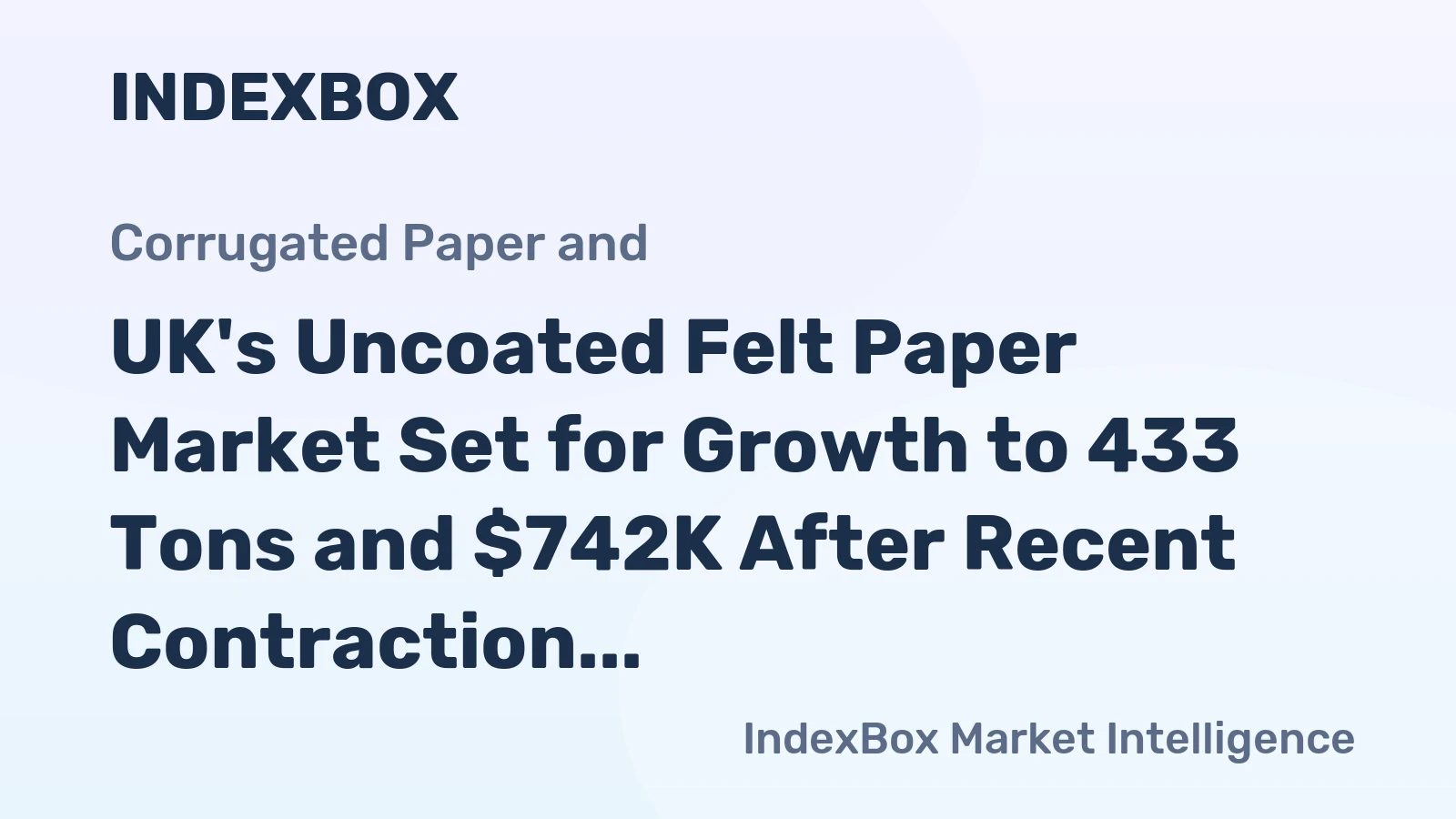 UK's Uncoated Felt Paper Market Set for Growth to 433 Tons and $742K After Recent Contraction