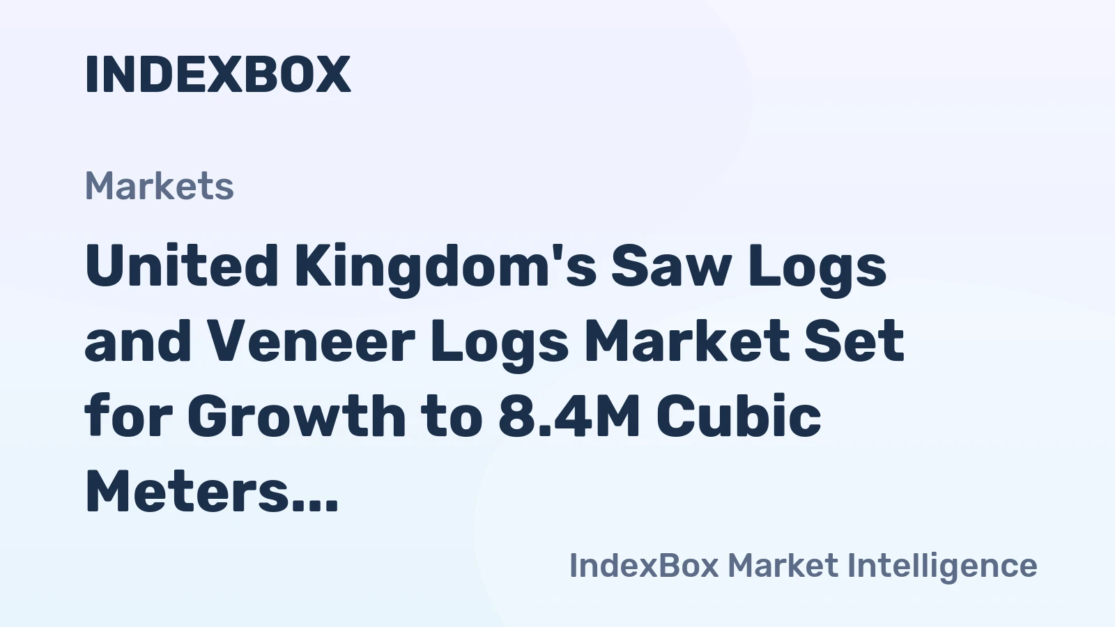 United Kingdom's Saw Logs and Veneer Logs Market Set for Growth to 8.4M Cubic Meters and $514M Value