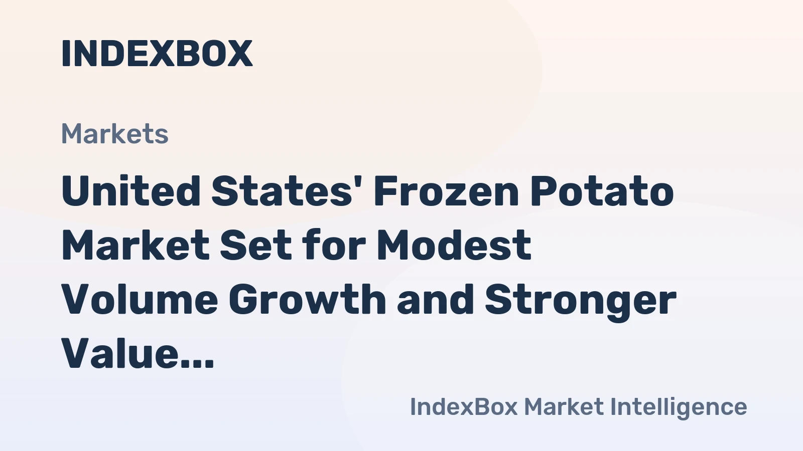 United States' Frozen Potato Market Set for Modest Volume Growth and Stronger Value Increase to $5.8 Billion