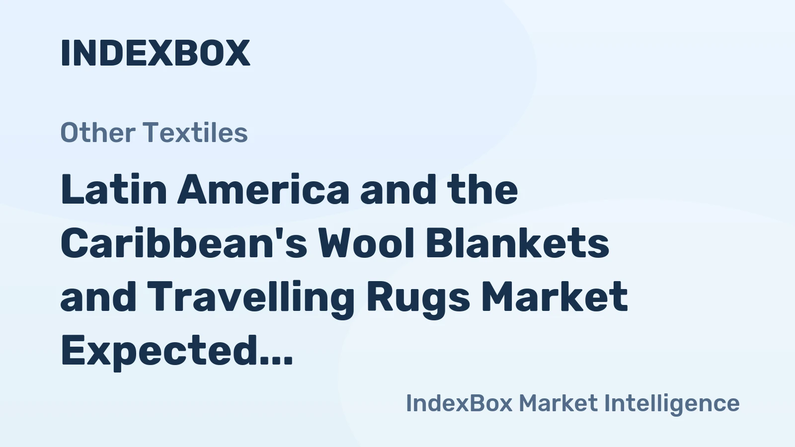 Latin America and the Caribbean's Wool Blankets and Travelling Rugs Market Expected to Reach 16M units and $650M by 2035