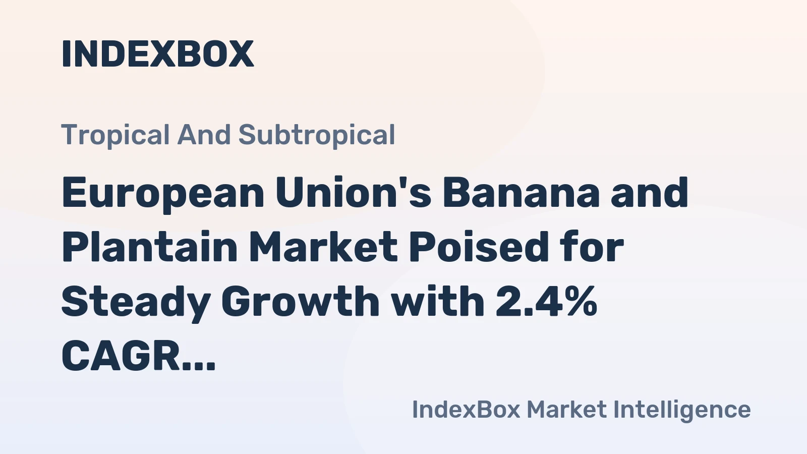 European Union's Banana and Plantain Market Poised for Steady Growth with 2.4% CAGR in Value