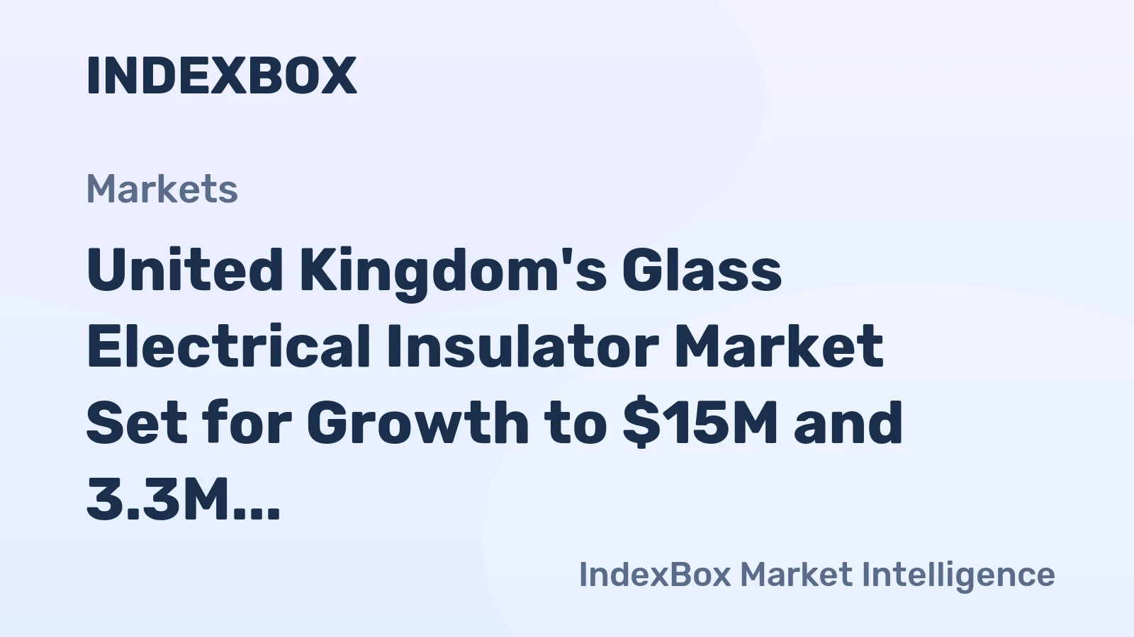 United Kingdom's Glass Electrical Insulator Market Set for Growth to $15M and 3.3M Units