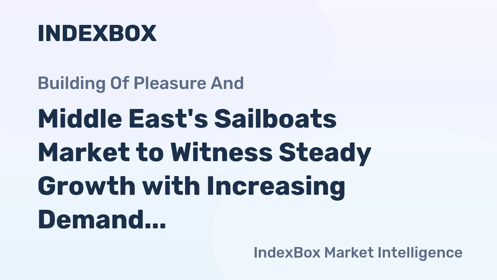Middle East's Sailboats Market to Witness Steady Growth with Increasing Demand for Pleasure and Sports Boats, Anticipated CAGR +1.6%