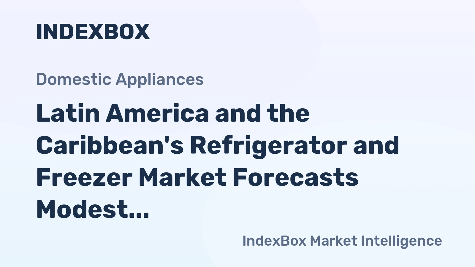 Latin America and the Caribbean's Refrigerator and Freezer Market Forecasts Modest Growth with a +0.5% CAGR
