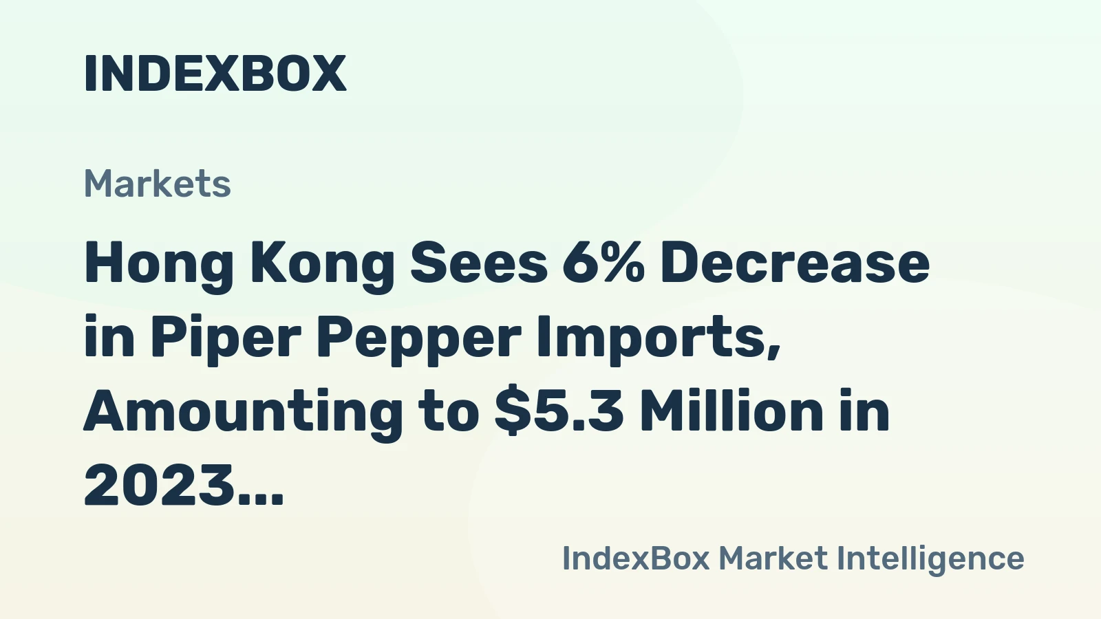 Hong Kong Sees 6% Decrease in Piper Pepper Imports, Amounting to $5.3 Million in 2023.