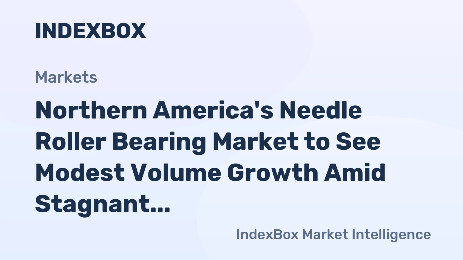 Northern America's Needle Roller Bearing Market to See Modest Volume Growth Amid Stagnant Value