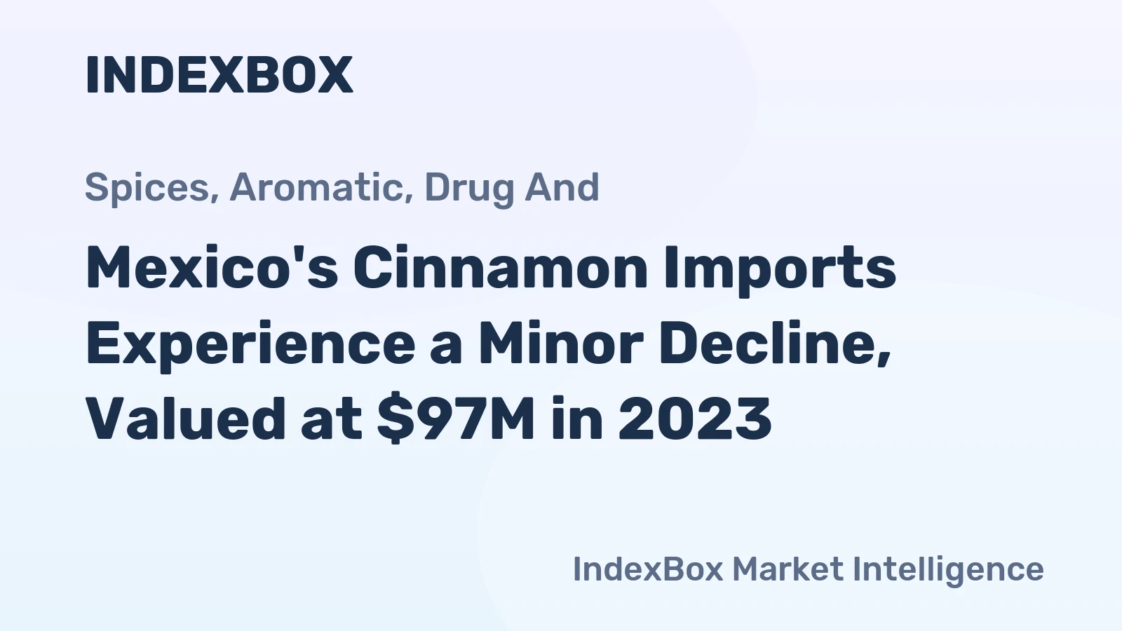 Mexico's Cinnamon Imports Experience a Minor Decline, Valued at $97M in 2023
