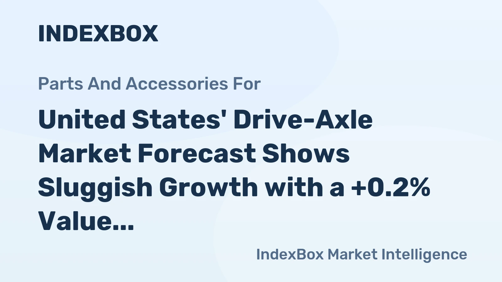 United States' Drive-Axle Market Forecast Shows Sluggish Growth with a +0.2% Value CAGR