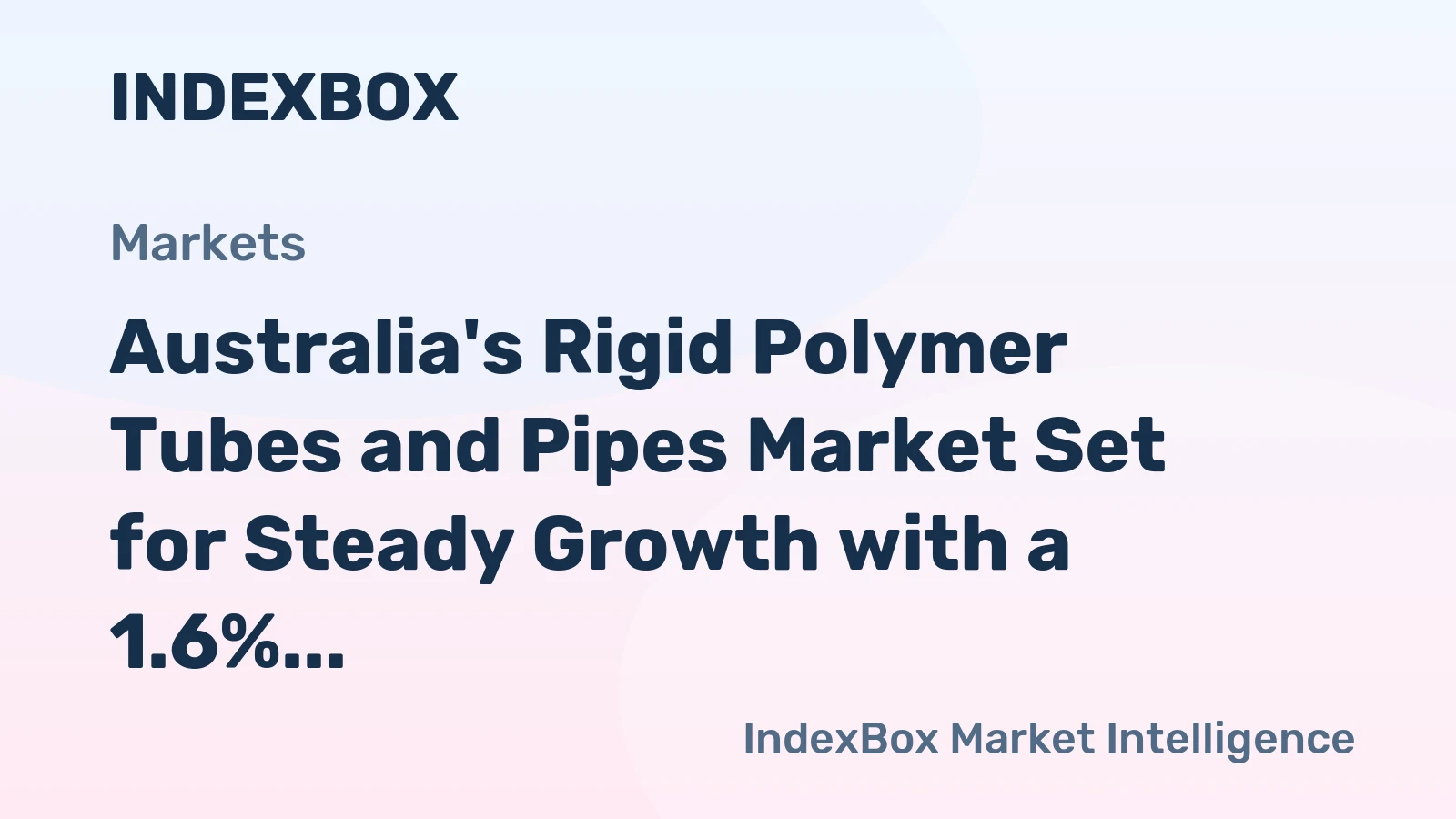 Australia's Rigid Polymer Tubes and Pipes Market Set for Steady Growth with a 1.6% CAGR in Value