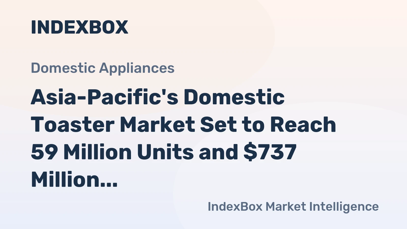 Asia-Pacific's Domestic Toaster Market Set to Reach 59 Million Units and $737 Million in Value